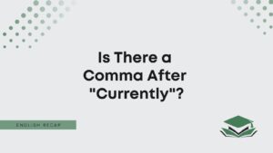 Is There a Comma After "Currently"? - English Recap