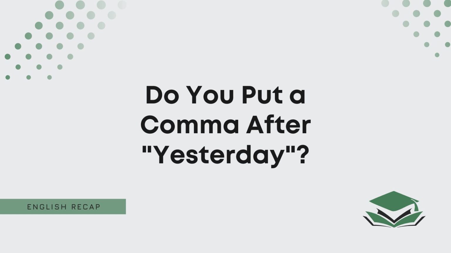 Do You Put a Comma After "Yesterday"? - English Recap