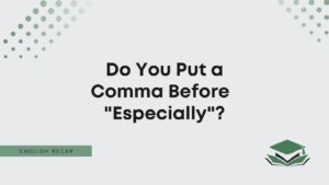 Do You Put a Comma Before "Especially"? - English Recap