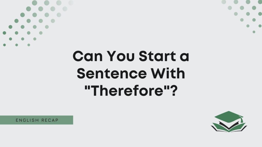 Can You Start a Sentence With "Therefore"? - English Recap