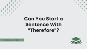 Can You Start a Sentence With "Therefore"? - English Recap