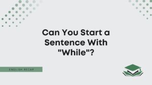 Can You Start a Sentence With "While"? - English Recap