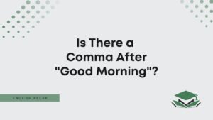 Is There a Comma After "Good Morning"? - English Recap