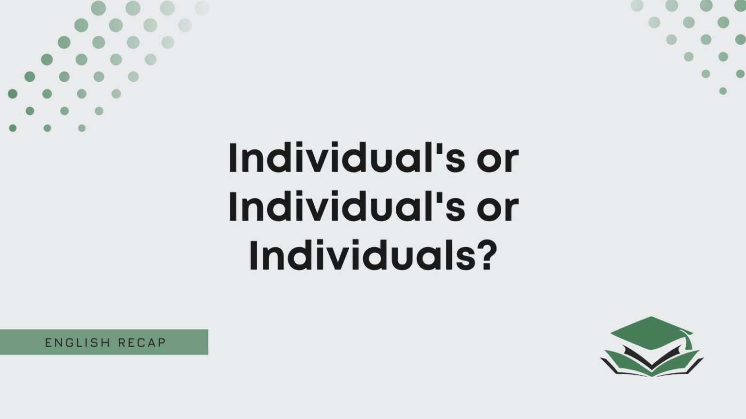 Individual's or Individual's or Individuals? - English Recap