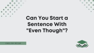 Can You Start a Sentence With "Even Though"? - English Recap