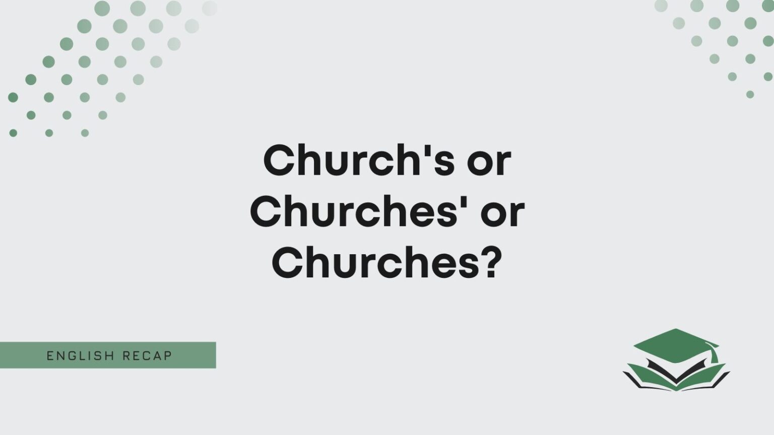 Church's or Churches' or Churches? - English Recap