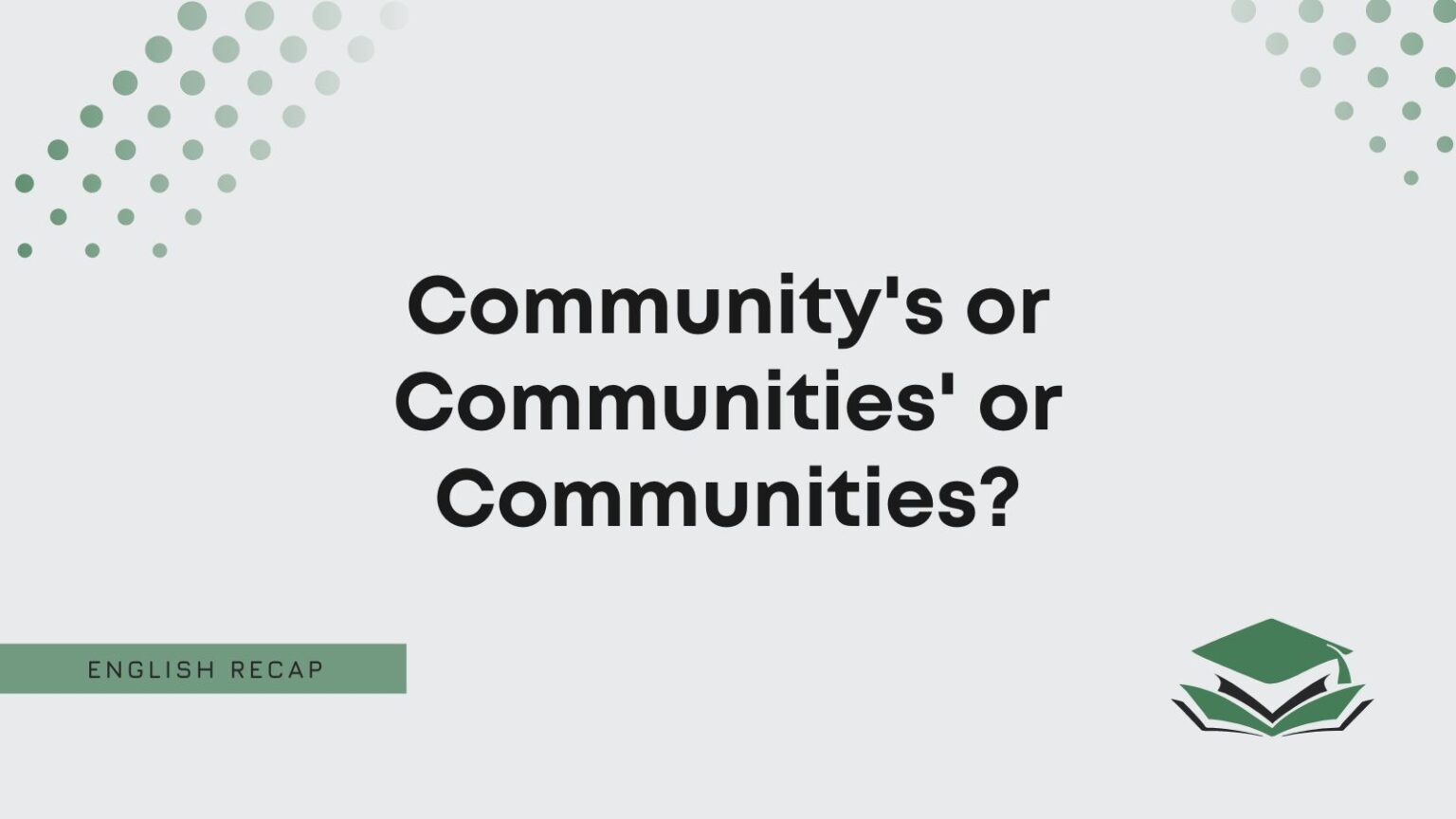 Community's or Communities' or Communities? - English Recap