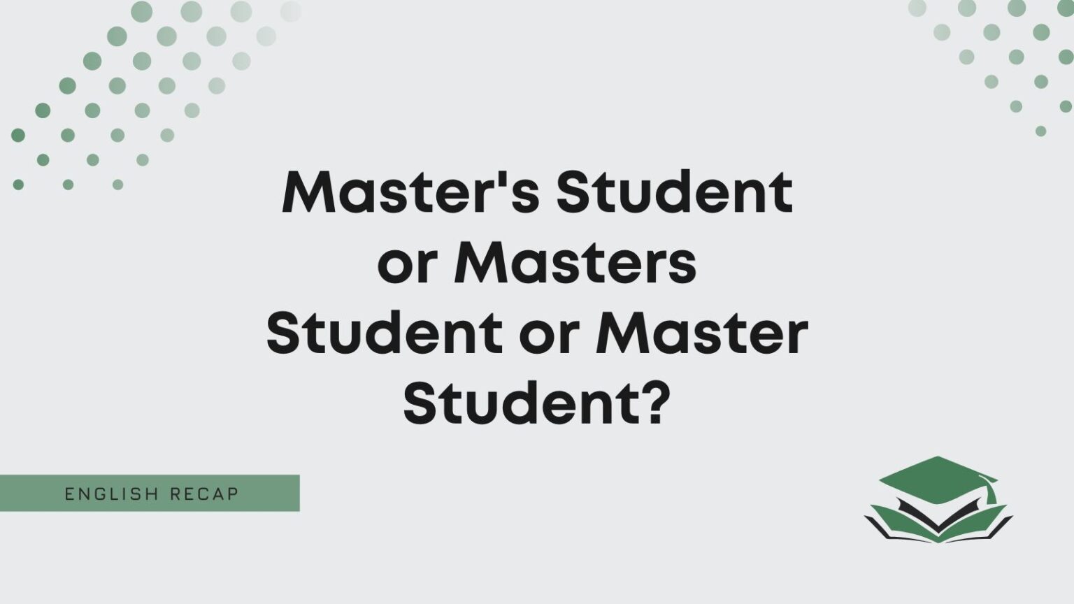Master's Student or Masters Student or Master Student? - English Recap