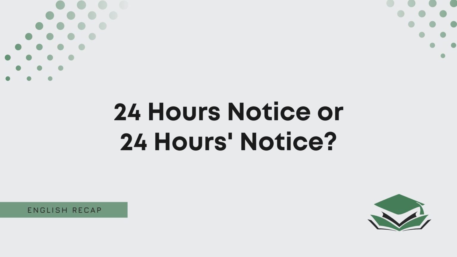 24 Hours Notice or 24 Hours' Notice? - English Recap