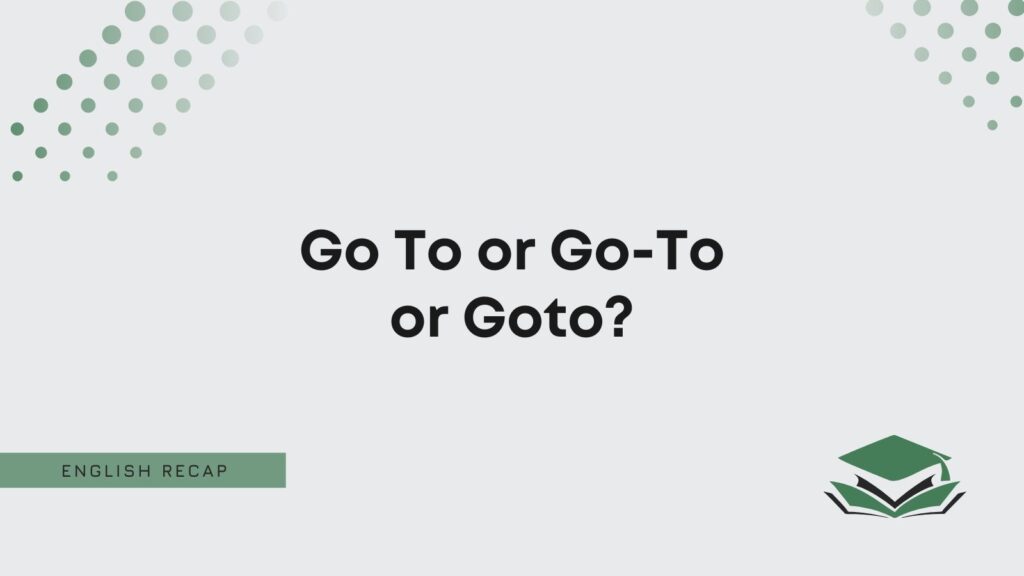 Go To or Go-To or Goto? - English Recap