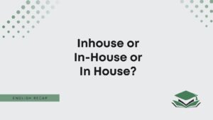Inhouse or In-House or In House? - English Recap