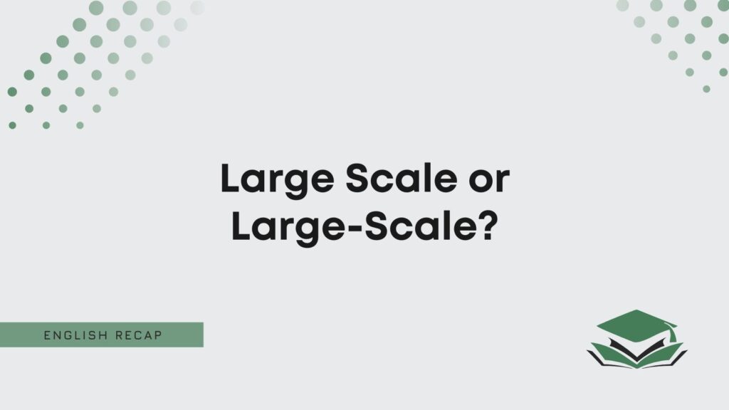 Large Scale or Large-Scale? - English Recap