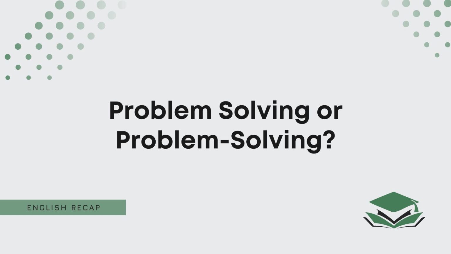 Problem Solving or Problem-Solving? - English Recap