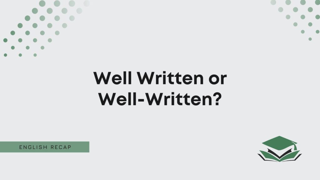 Well Written or Well-Written? - English Recap