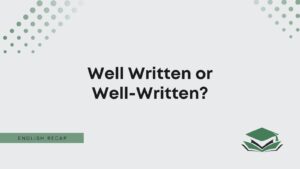 Well Written or Well-Written? - English Recap
