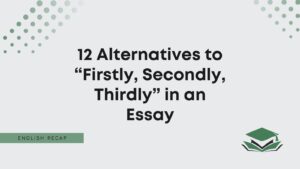 Alternatives to “Firstly, Secondly, Thirdly” in an Essay - English Recap