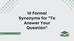 10 Formal Synonyms for “To Answer Your Question” - English Recap