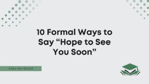 10 Formal Ways to Say “Hope to See You Soon” - English Recap