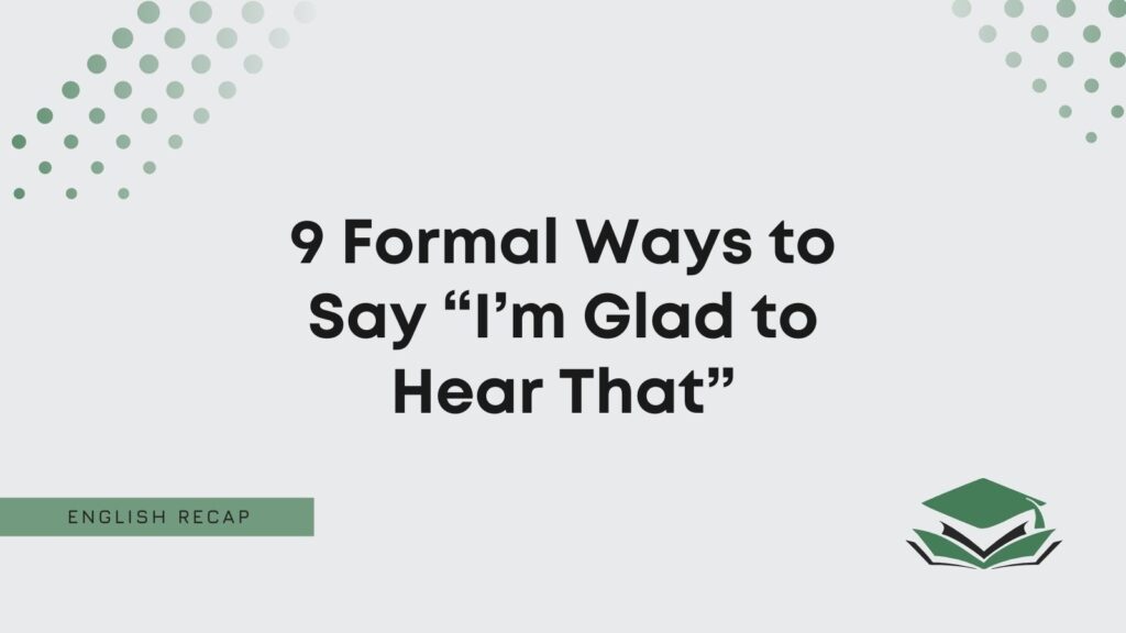 Formal Ways to Say "I'm Glad to Hear That" - English Recap