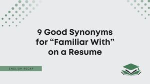 9 Good Synonyms for “Familiar With” on a Resume - English Recap