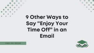 Other Ways to Say “Enjoy Your Time Off” in an Email - English Recap