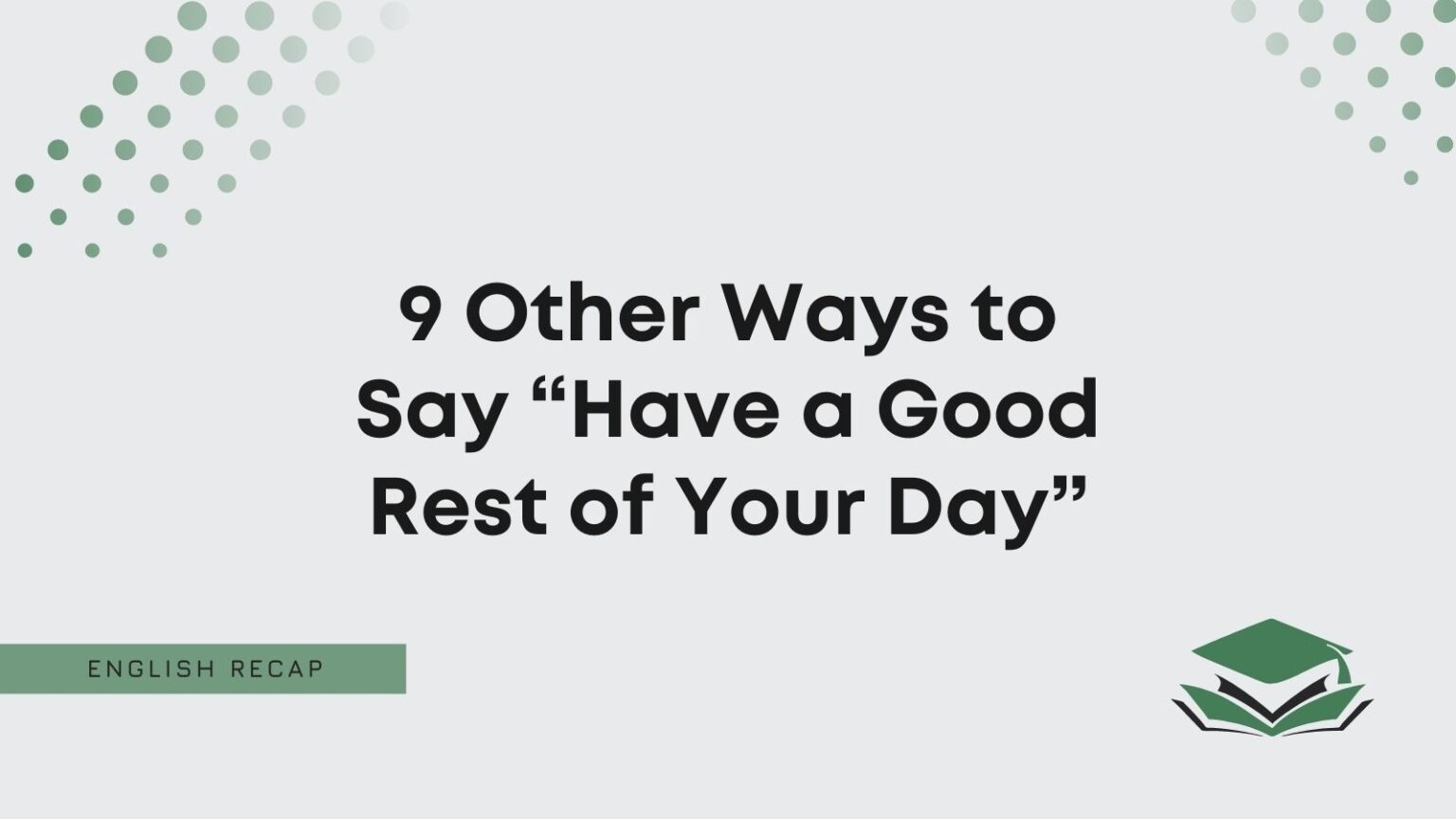 Other Ways to Say “Have a Good Rest of Your Day” - English Recap