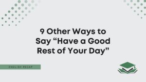 Other Ways to Say “Have a Good Rest of Your Day” - English Recap