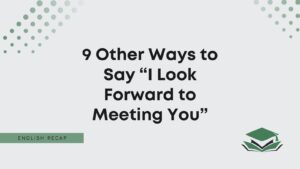 Other Ways to Say “I Look Forward to Meeting You” - English Recap