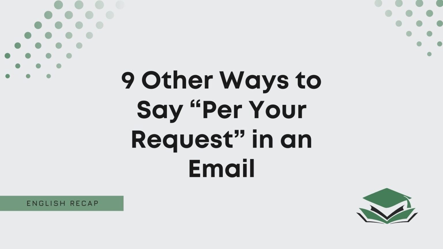 Other Ways to Say “Per Your Request” in an Email - English Recap