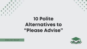 10 Polite Alternatives to “Please Advise” - English Recap