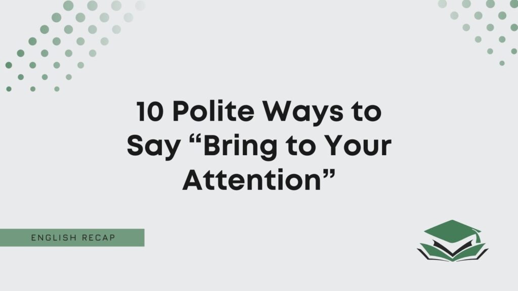 Polite Ways to Say “Bring to Your Attention” - English Recap