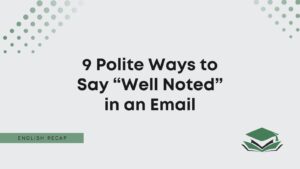 Polite Ways to Say “Well Noted” in an Email - English Recap