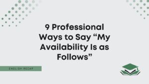 Professional Ways to Say “My Availability Is as Follows” - English Recap