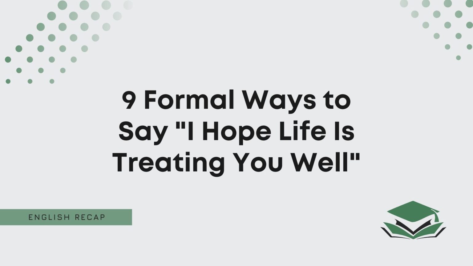 Formal Ways to Say "I Hope Life Is Treating You Well" - English Recap
