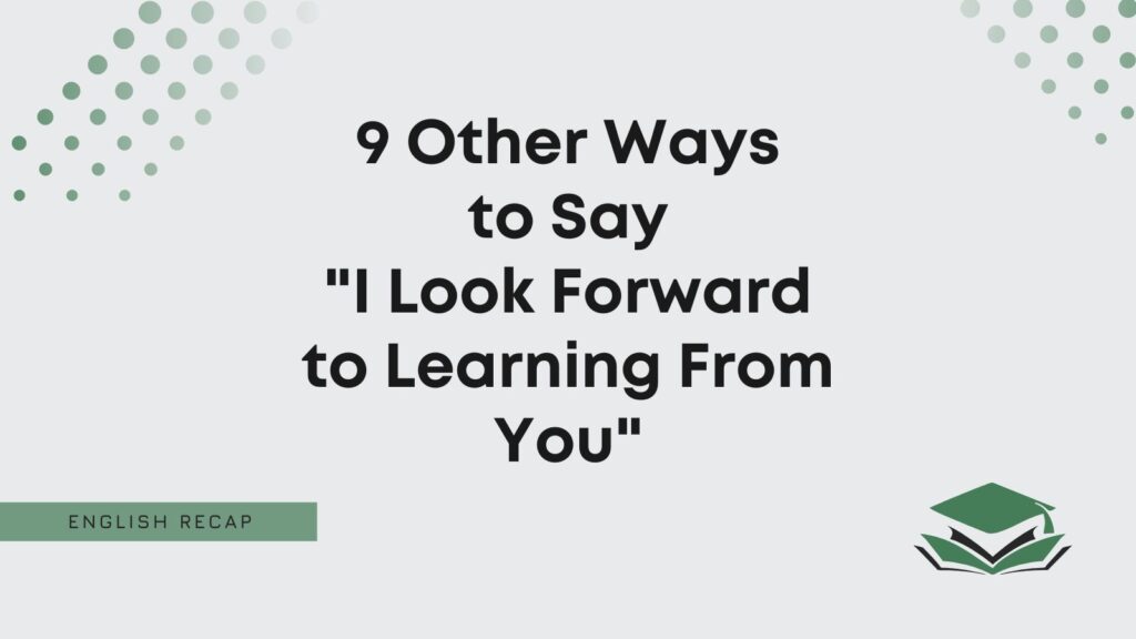 9 Other Ways to Say "I Look Forward to Learning From You" - English Recap