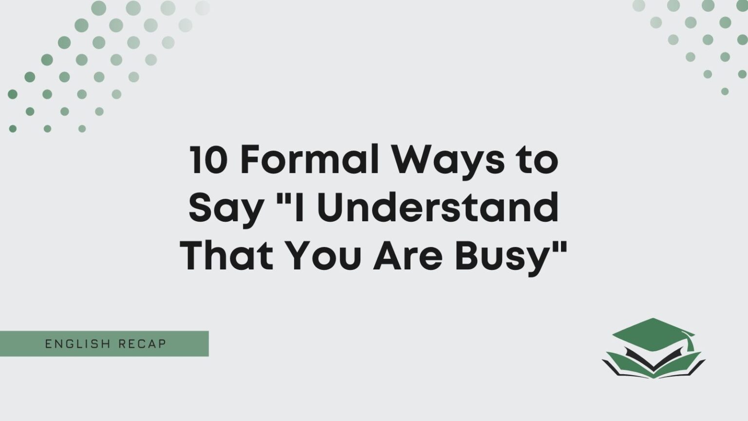 Formal Ways to Say "I Understand That You Are Busy" - English Recap