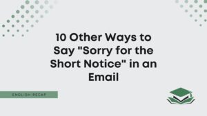 10 Other Ways to Say "Sorry for the Short Notice" in an Email - English ...