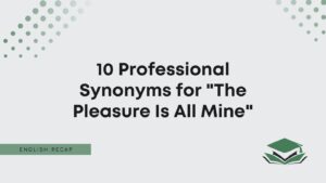 Professional Synonyms for "The Pleasure Is All Mine" - English Recap