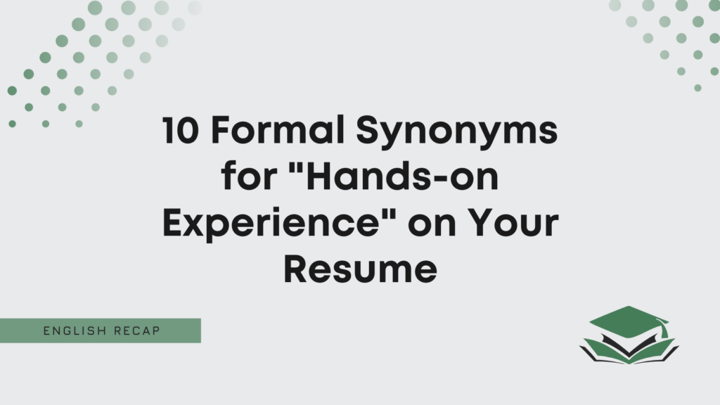 Formal Synonyms for "Hands-on Experience" on Your Resume - English Recap