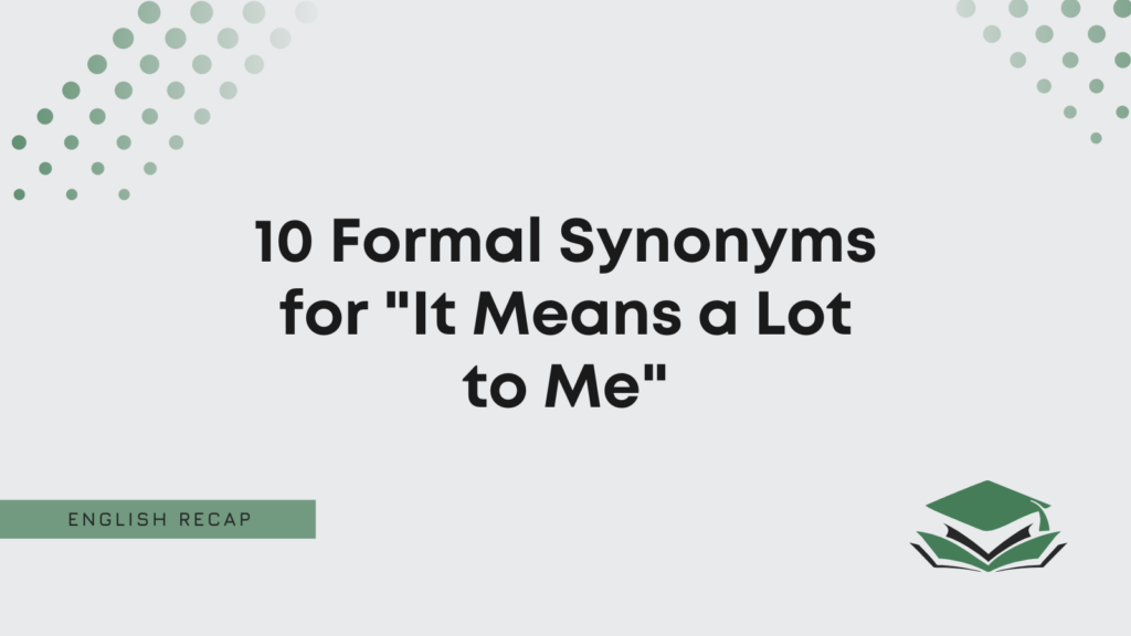 Formal Synonyms for "It Means a Lot to Me" - English Recap