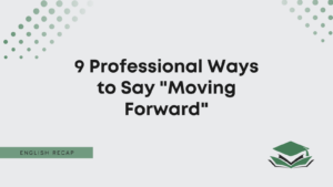 Professional Ways to Say "Moving Forward" - English Recap