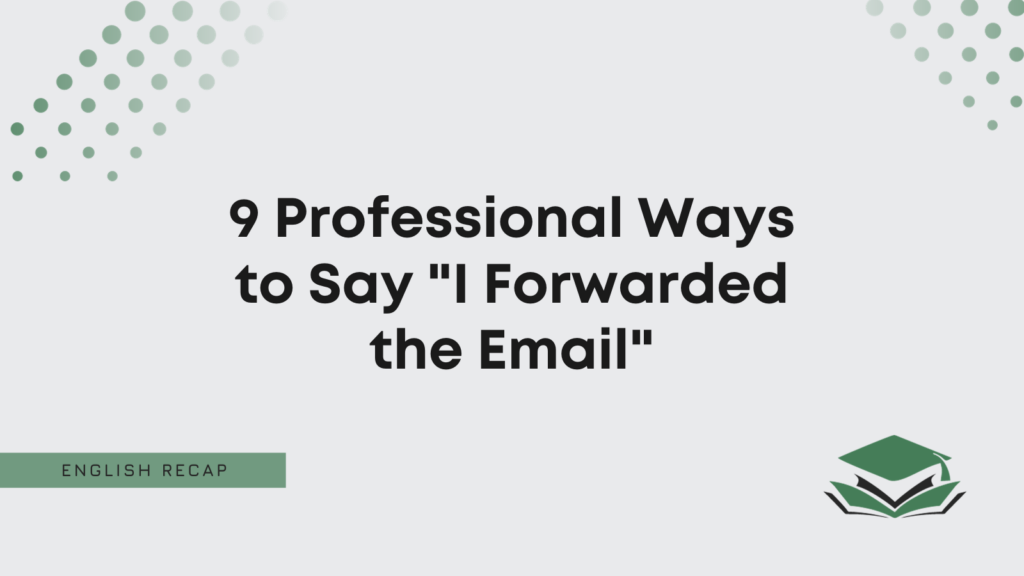 9 Professional Ways to Say "I Forwarded the Email" - English Recap