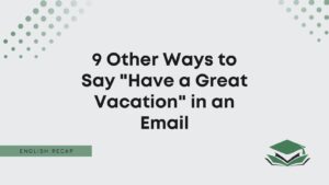 9 Other Ways to Say "Have a Great Vacation" in an Email - English Recap