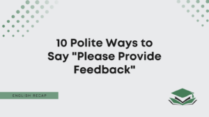 Polite Ways to Say "Please Provide Feedback" - English Recap