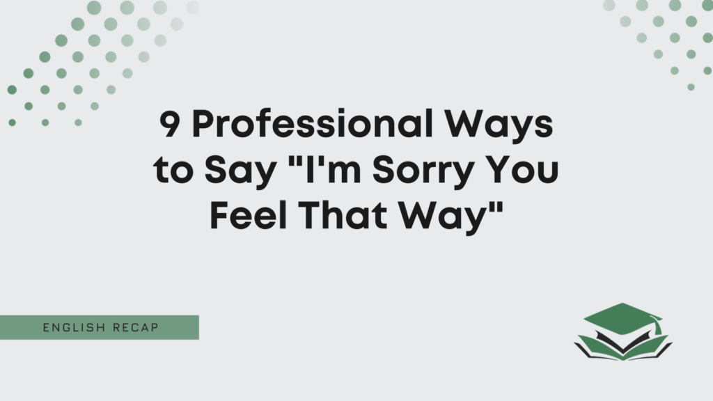 9 Professional Ways to Say "I'm Sorry You Feel That Way" - English Recap