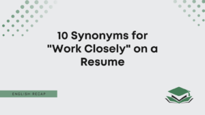 10 Synonyms for "Work Closely" on a Resume - English Recap