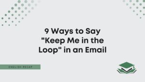 9 Ways to Say "Keep Me in the Loop" in an Email - English Recap