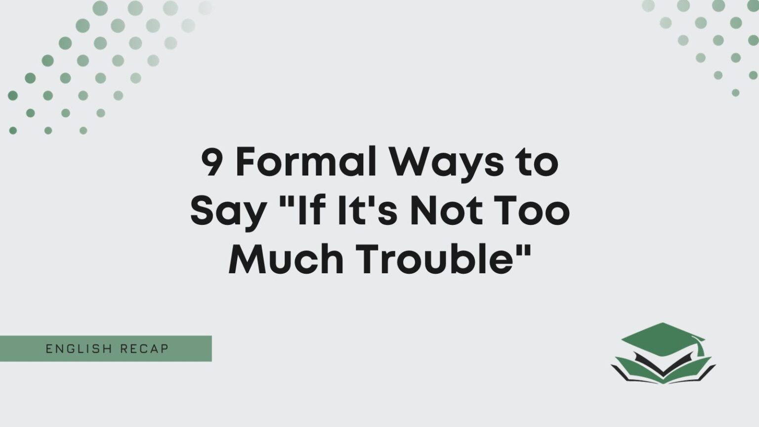 9 Formal Ways to Say "If It's Not Too Much Trouble" - English Recap