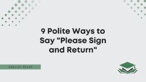 Polite Ways to Say "Please Sign and Return" - English Recap