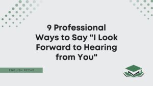 9 Professional Ways to Say "I Look Forward to Hearing from You" - English Recap